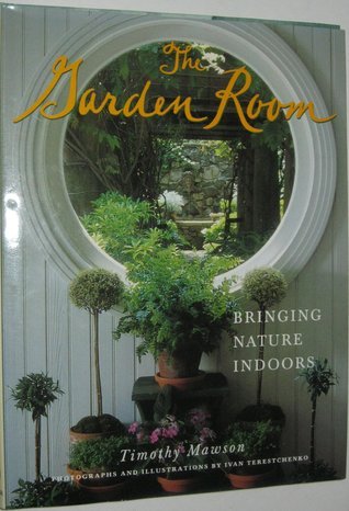 The Garden Room: Bringing Nature Indoors by Timothy Mawson | Goodreads