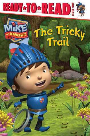 The Tricky Trail (Mike the Knight) by Maggie Testa | Goodreads