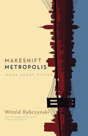Makeshift Metropolis: Ideas About Cities by Witold Rybczynski | Goodreads