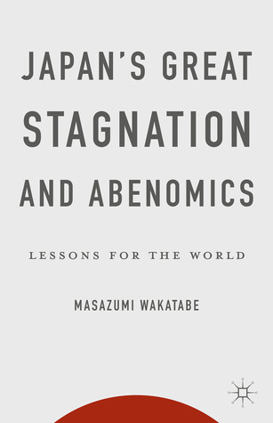 Japan's Great Stagnation and Abenomics: Lessons for the World by ...