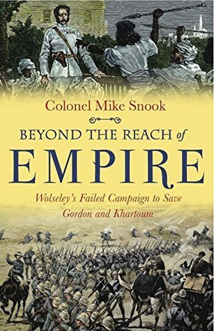 Beyond the Reach of Empire: Wolseley's Failed Campaign to Save Gordon ...