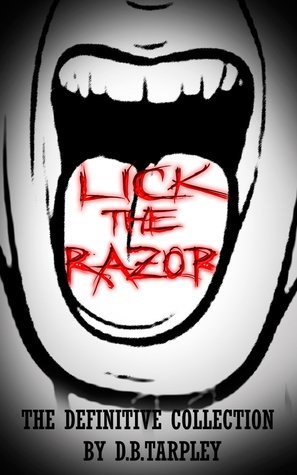 Lick the Razor - the Definitive Collection by D.B. Tarpley | Goodreads