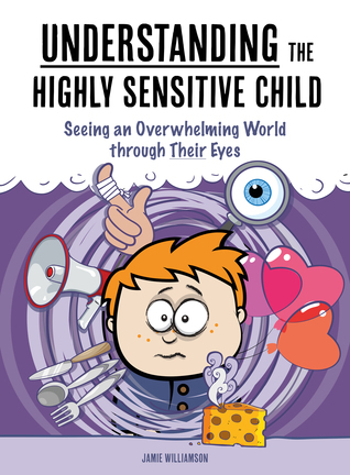 Understanding the Highly Sensitive Child: Seeing an Overwhelming World ...
