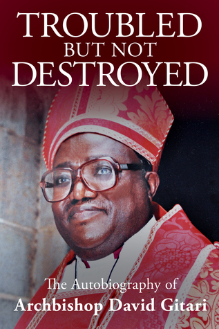 Troubled but not Destroyed: Autobiography of Dr. David M. Gitari by ...