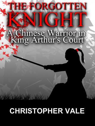 The Forgotten Knight: A Chinese Warrior in King Arthur's Court by ...