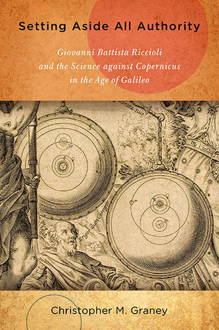Setting Aside All Authority: Giovanni Battista Riccioli and the Science ...