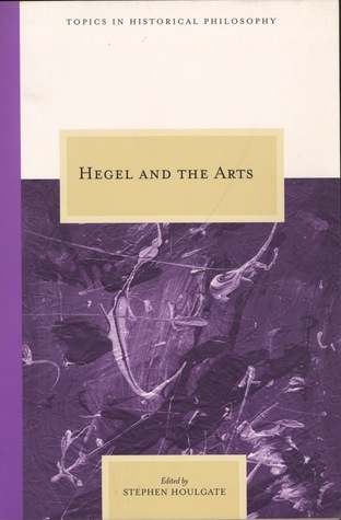 Hegel and the Arts by Stephen Houlgate | Goodreads