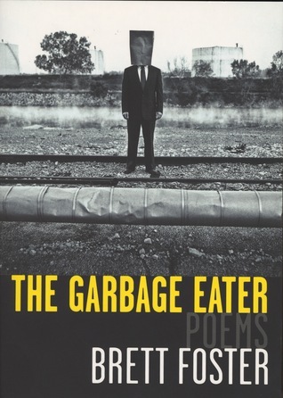 The Garbage Eater: Poems by Brett Foster | Goodreads