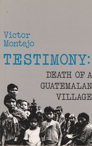 Testimony: Death of a Guatemalan Village by Victor Montejo | Goodreads