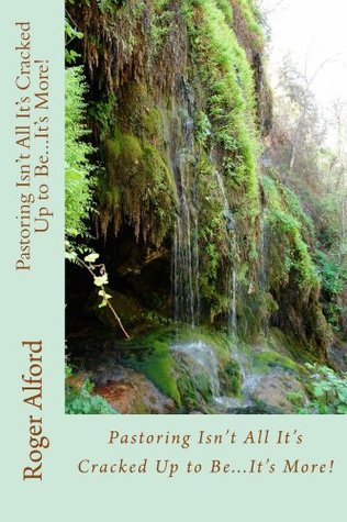 Pastoring Isn't All It's Cracked Up to Be...It's More! by Roger Alford ...