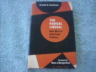 The Radical Liberal by Arnold S. Kaufman | Goodreads