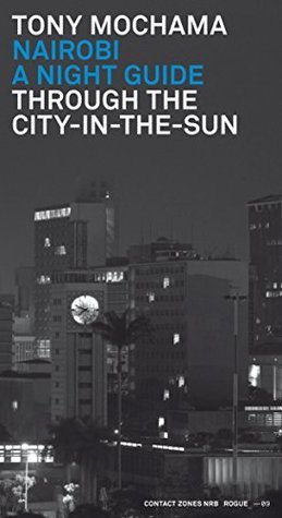Nairobi: A Night Guide through the City-in-the-Sun by Tony Mochama ...