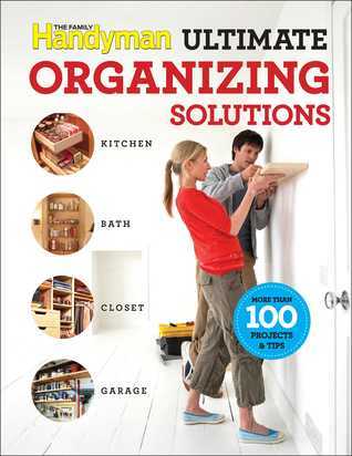 The Family Handyman Ultimate Organizing Solutions by Family Handyman ...