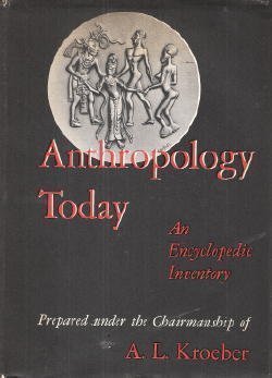 Anthropology Today: An Encyclopedic Inventory by Alfred Louis Kroeber ...