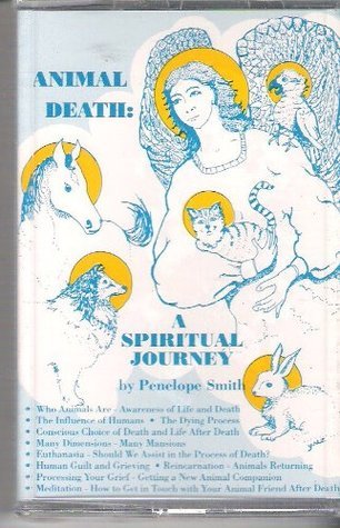 Animal Death: A Spiritual Journey by Penelope Smith | Goodreads