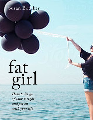 Fat Girl: How to Let Go of Your Weight and Get on With Your Life by ...
