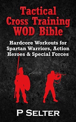 Tactical Cross Training WOD Bible: Hardcore Workouts for Spartan ...