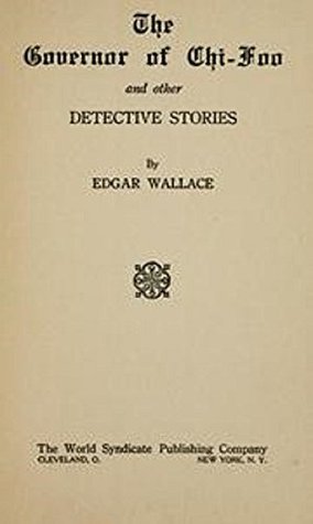 The Governor of Chi-Foo and other Detective Stories by Edgar Wallace ...