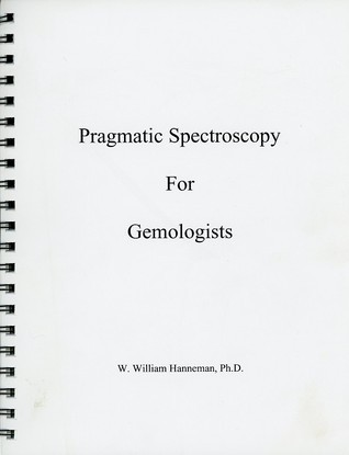 Pragmatic Spectroscopy For Gemologists by W. William Hanneman | Goodreads