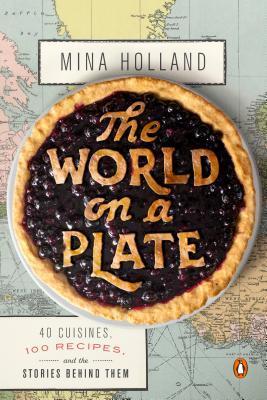 The World on a Plate: 40 Cuisines, 100 Recipes, and the Stories Behind ...