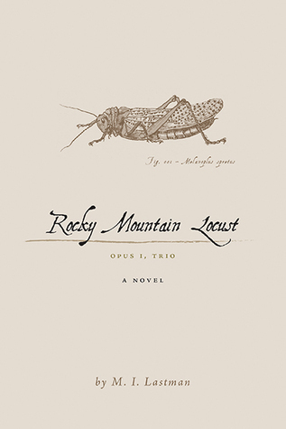 Rocky Mountain Locust: Opus I, Trio by M.I. Lastman | Goodreads