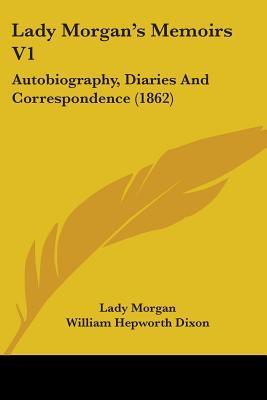 Lady Morgan's Memoirs V1: Autobiography, Diaries And Correspondence by ...