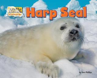 Harp Seal (Arctic Animals: Life Outside the Igloo) by Dee Phillips ...