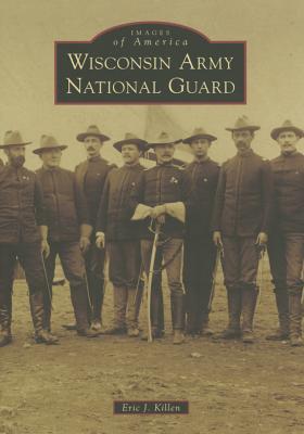 Wisconsin Army National Guard by Eric J. Killen | Goodreads