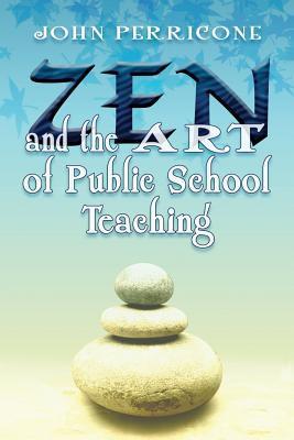 Zen And The Art Of Public School Teaching by John Perricone | Goodreads