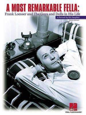 A Most Remarkable Fella: Frank Loesser and the Guys and Dolls in His ...