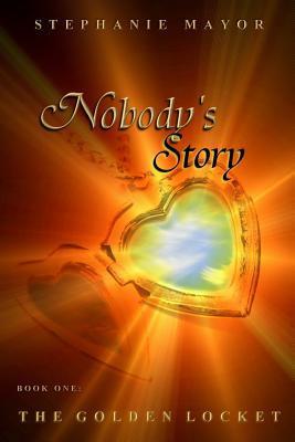 The Golden Locket (Nobody's Story, #1) by Stephanie Mayor | Goodreads