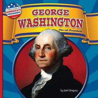 George Washington: The 1st President by Josh Gregory | Goodreads