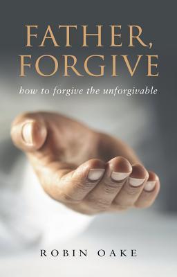 Father Forgive: The Forgotten 'F' Word by Robin Oake | Goodreads