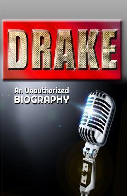 Drake: An Unauthorized Biography by Belmont And Belcourt Biographies ...