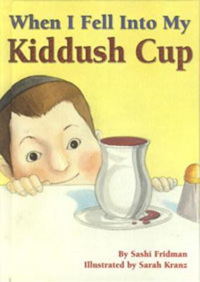 When I Fell into My Kiddush Cup by Sashi Fridman | Goodreads