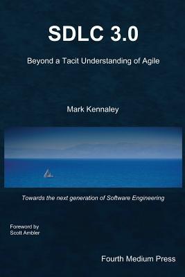 SDLC 3.0: Beyond a Tacit Understanding of Agile by Mark Kennaley ...