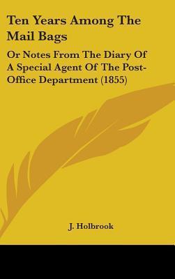 Ten Years Among The Mail Bags: Or Notes From The Diary Of A Special ...