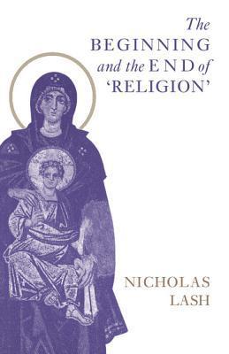 The Beginning and the End of 'Religion' by Nicholas Lash | Goodreads