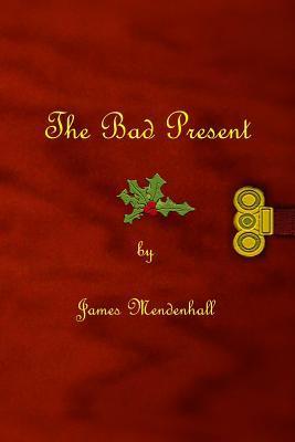 The Bad Present by James E. Mendenhall | Goodreads