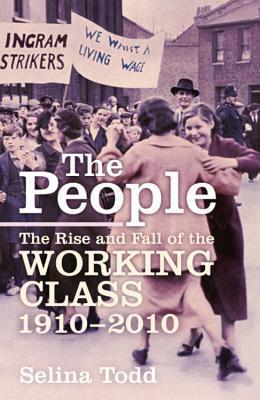 The People: The Rise and Fall of the Working Class, 1910-2010 by Selina ...