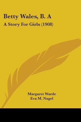 Betty Wales, B.A.: A Story For Girls by Margaret Warde | Goodreads