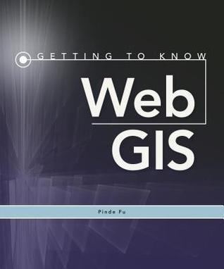 Getting to Know Web GIS (Getting to Know ArcGIS) by Pinde Fu | Goodreads