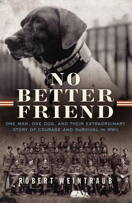 No Better Friend: One Man, One Dog, and Their Extraordinary Story of ...