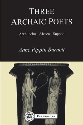 Three Archaic Poets: Archilochus, Alcaeus, Sappho by Anne Pippin ...