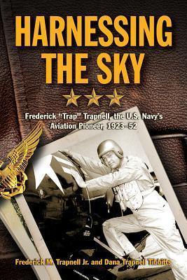 Harnessing the Sky: Frederick "Trap" Trapnell, the U.S. Navy's Aviation ...