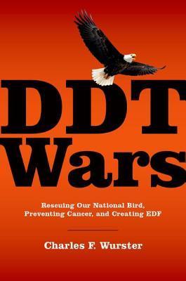 DDT Wars: Rescuing Our National Bird, Preventing Cancer, and Creating ...