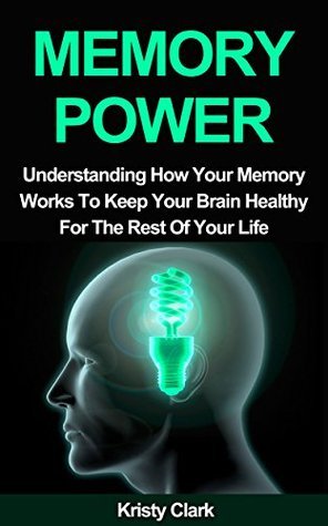 Memory Power - Understanding How Your Memory Works To Keep Your Brain ...