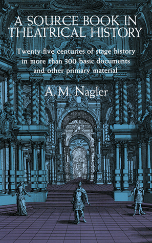 A Source Book in Theatrical History: Twenty-five centuries of stage ...