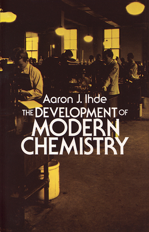 The Development of Modern Chemistry by Aaron J. Ihde | Goodreads