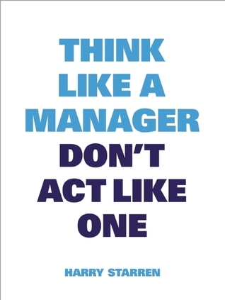 Think Like a Manager (Think Like a Pro) by Harry Starren | Goodreads
